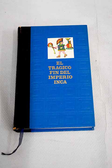 El trágico fin del Imperio Inca: (historia de la conquista del Perú ...