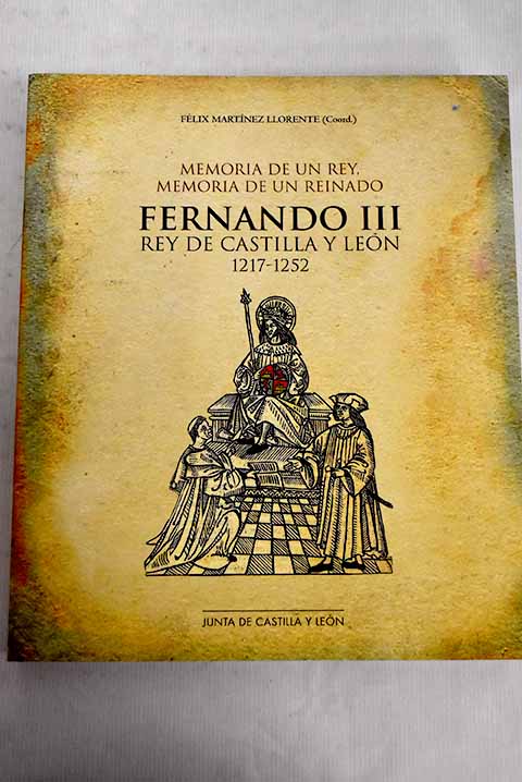 Fernando III Rey de Castilla y León, 1217-1252: memoria de un rey ...